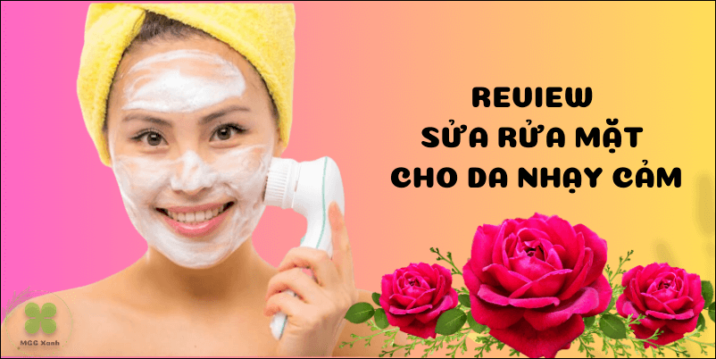 Top 9 sữa rửa mặt cho da nhạy cảm tốt giá bình dân