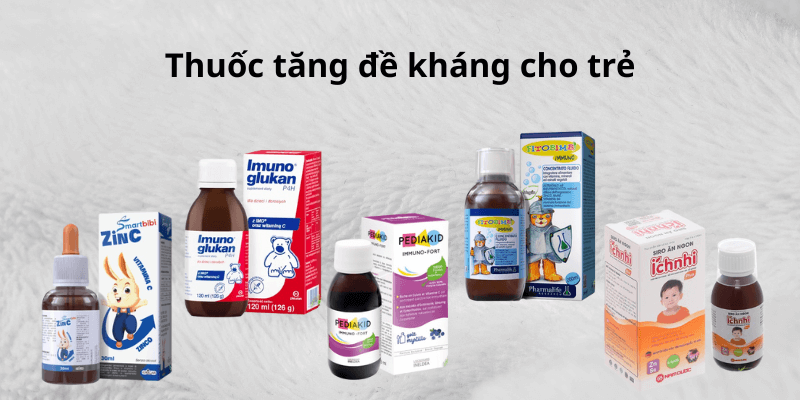 Các loại thuốc tăng đề kháng cho trẻ hay ốm vặt từ sơ sinh tới 5 tuổi
